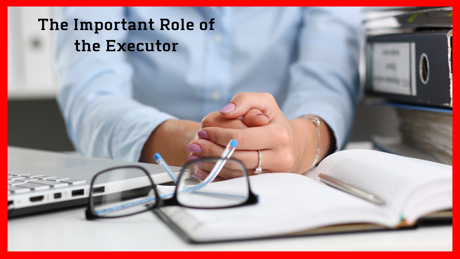 The Important Role of the Executor - Inland Empire Probate Trust Help